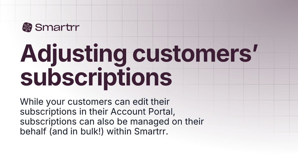Adjusting customers’ subscriptions | Help Docs